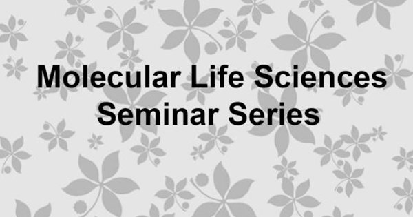 Molecular Life Sciences Seminar Spring 2022 Series (Tuesdays at 4:00 ...